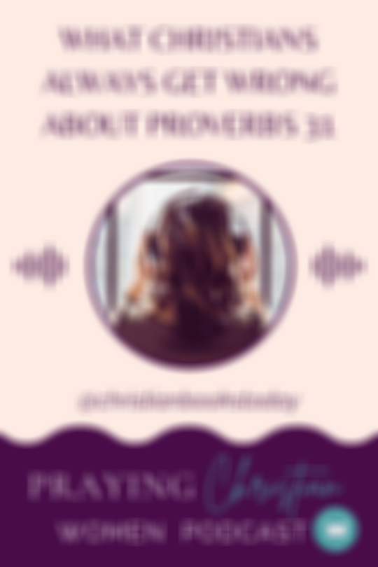 What Christians Get Wrong About the Proverbs 31 Woman