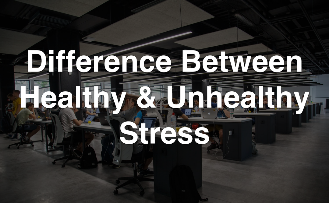 The Difference Between Healthy And Unhealthy Stress