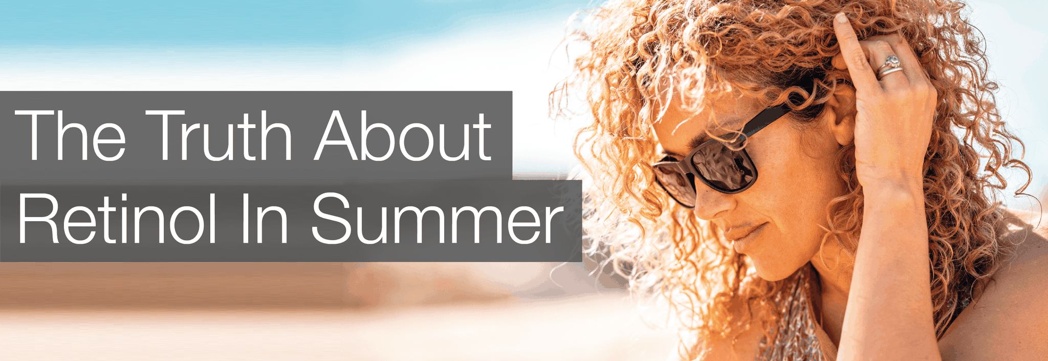 The Truth About Retinol In Summer
