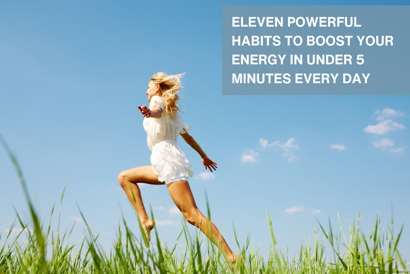 Eleven Powerful Habits to Boost Your Energy in Under 5 Minutes Every D