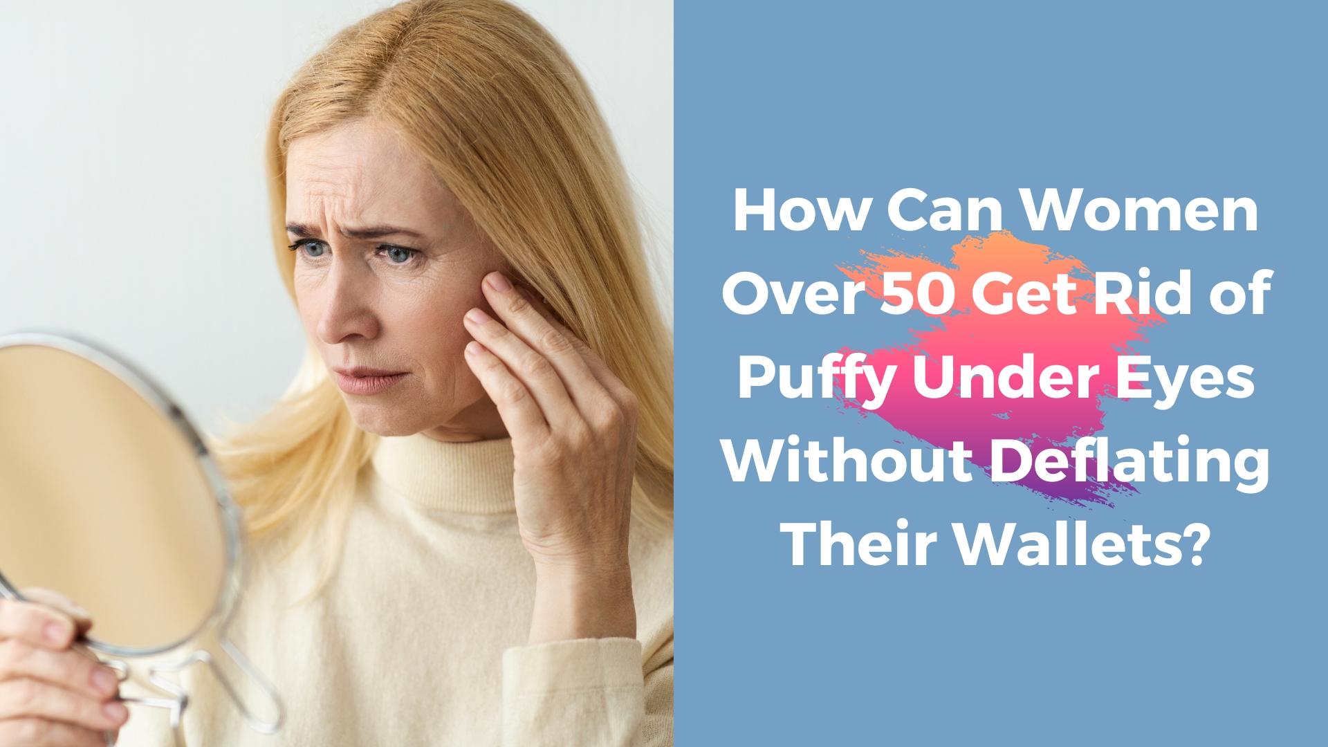 Get Rid of Puffy Eyes In Women Over 50 | Prime Prometics | PrimePrometics™