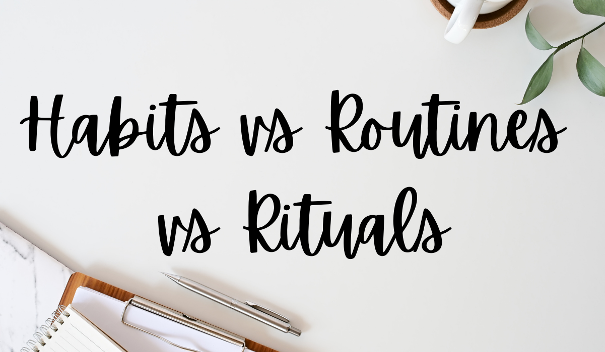 Habits vs. Routines vs. Rituals