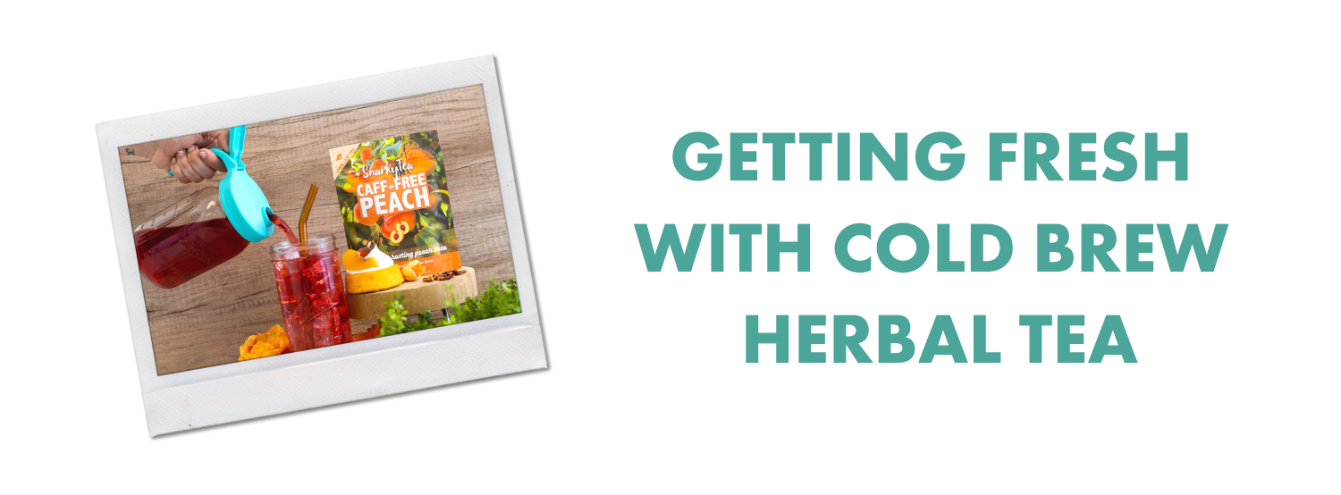 Getting Fresh with Cold Brew Herbal Tea – Snarky Tea