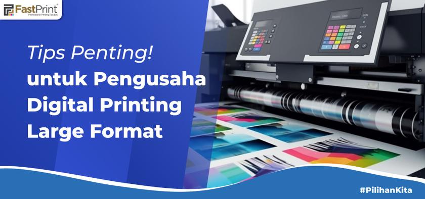 Tips Penting untuk Para Pengusaha Digital Printing Large Format – Fast Print Indonesia