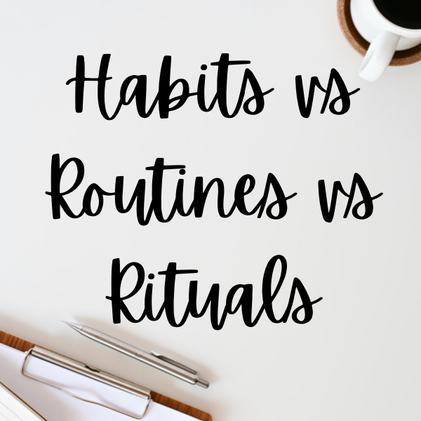 Habits vs. Routines vs. Rituals