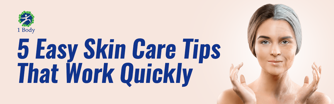 5 Easy Skin Care Tips That Work Quickly – 1 Body