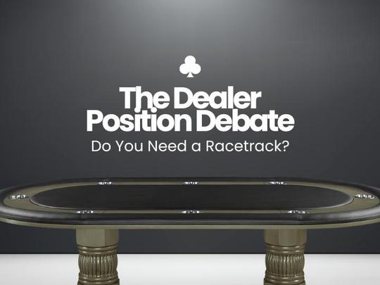 The Dealer Position Debate: Does Your Poker Table Need a Racetrack?
