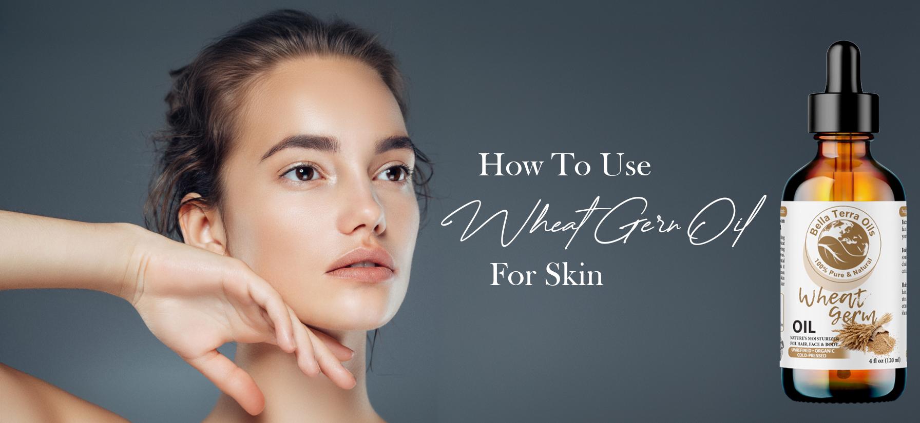 How To Use Wheat Germ Oil For Skin