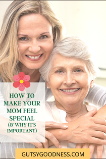 How to Make Your Mom Feel Special - Gutsy Goodness