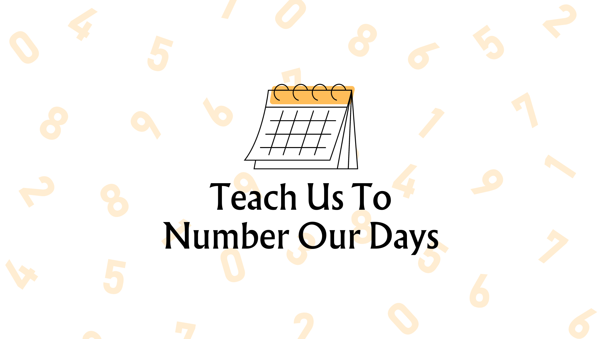 Teach Us To Number Our Days