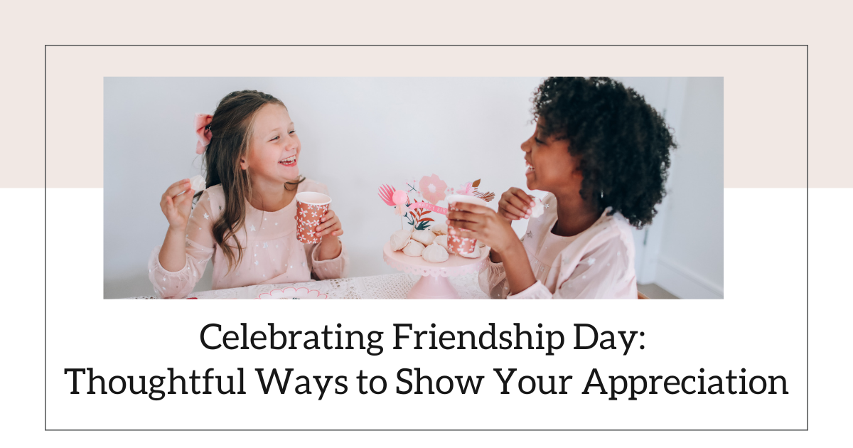 Celebrating Friendship Day: Thoughtful Ways to Show Your Appreciation ...