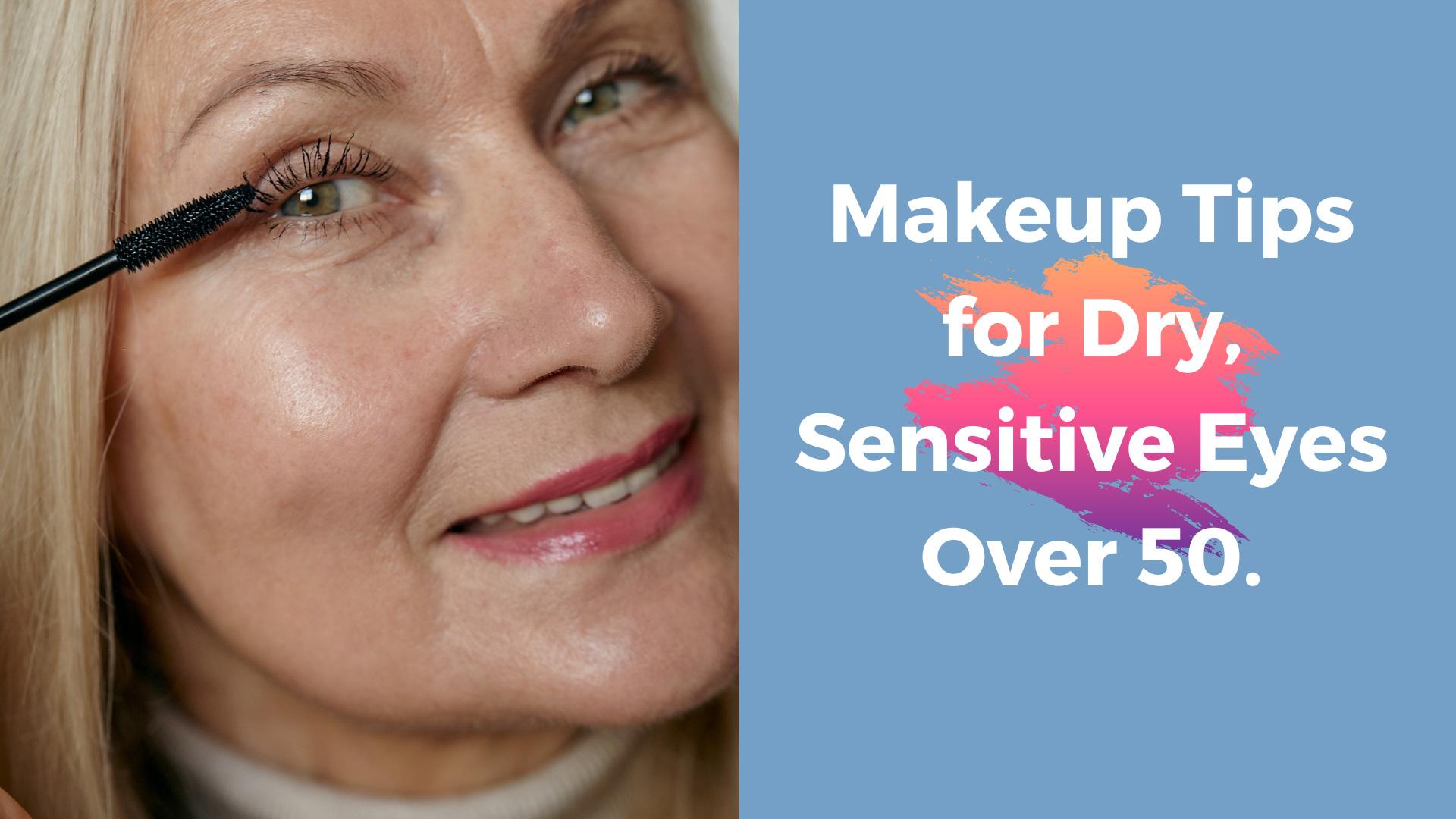 Dry, Sensitive Eyes? Secret Makeup Tips For Women Over 50 | PrimeProme