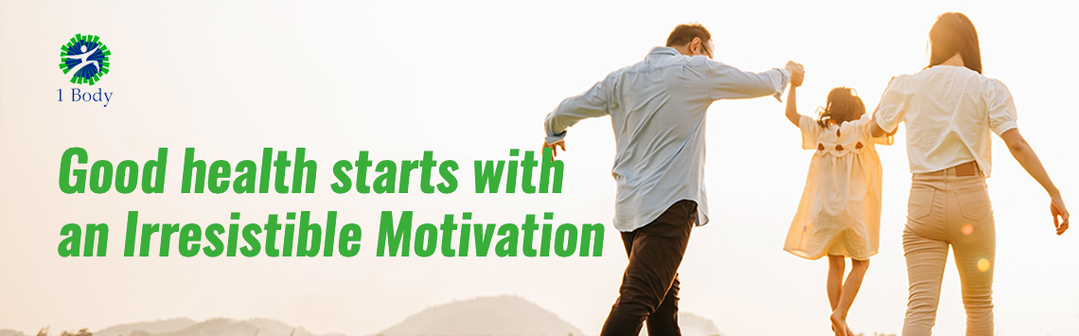 Good health starts with an irresistible motivation – 1 Body